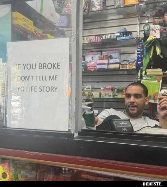 IF YOU BROKE DON'T TELL ME YO LIFE STORY - DEBESTE.de