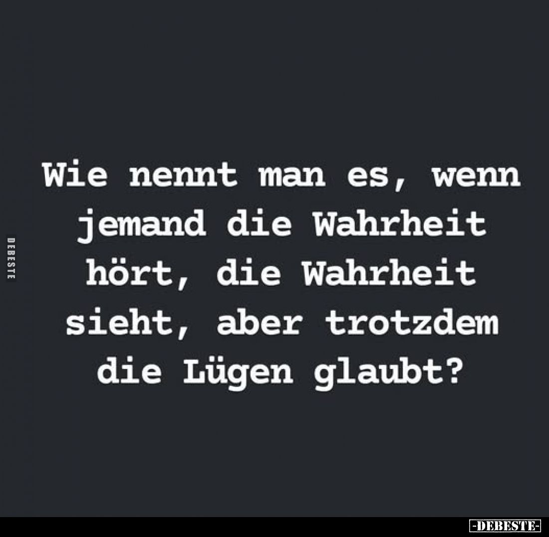 Wie nennt man es, wenn jemand die Wahrheit hört, die Wahrheit sieht, aber trotzdem - DEBESTE.de