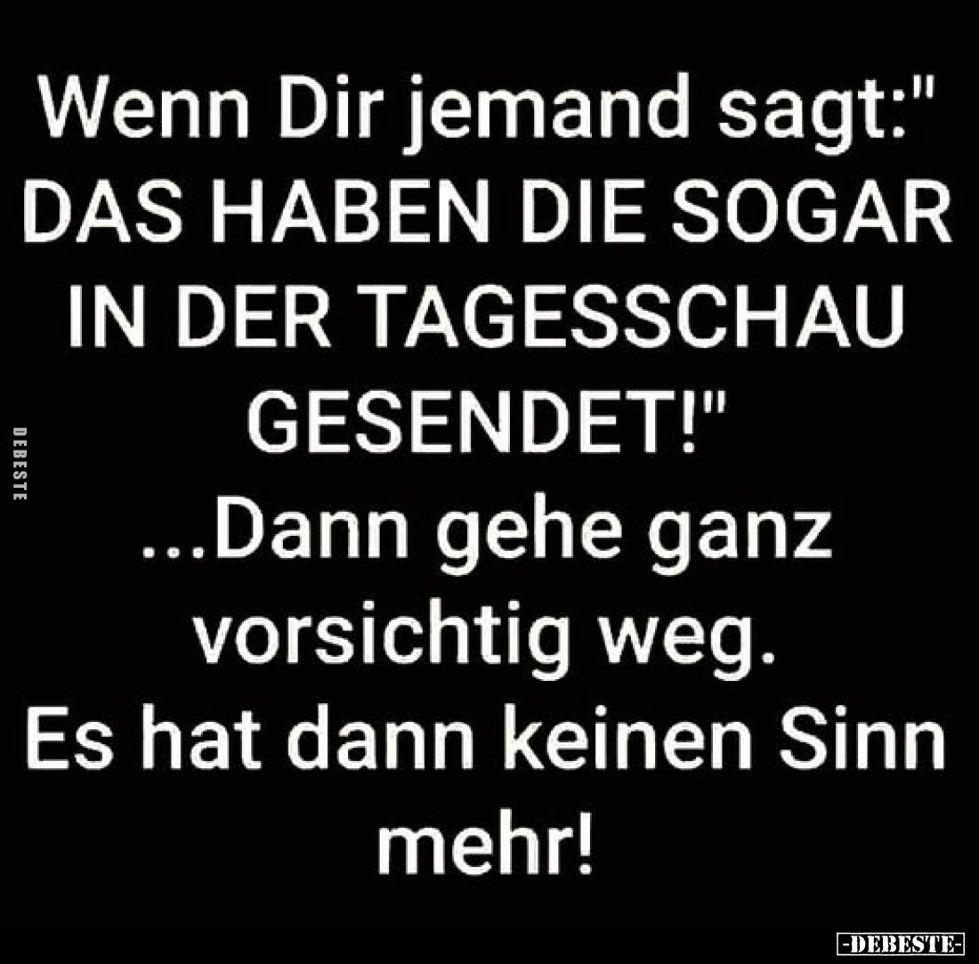 Wenn Dir jemand sagt: DAS HABEN DIE SOGAR IN DER TAGESSCHAU GESENDET! - DEBESTE.de